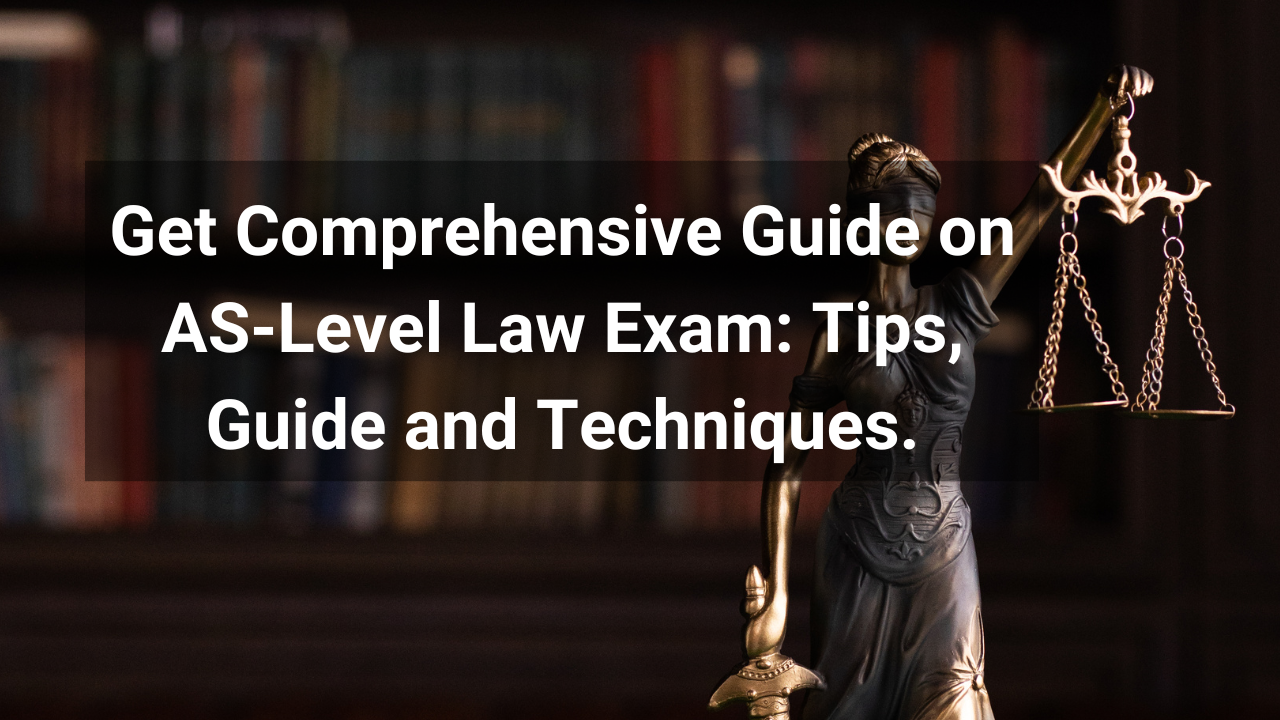 Get Comprehensive Guide on AS Level Law Exams Tips, Guide and Techniques.